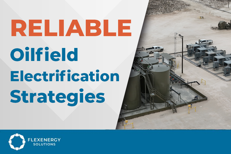 Reliable Oilfield Electrification Strategies | Power You Can Count On